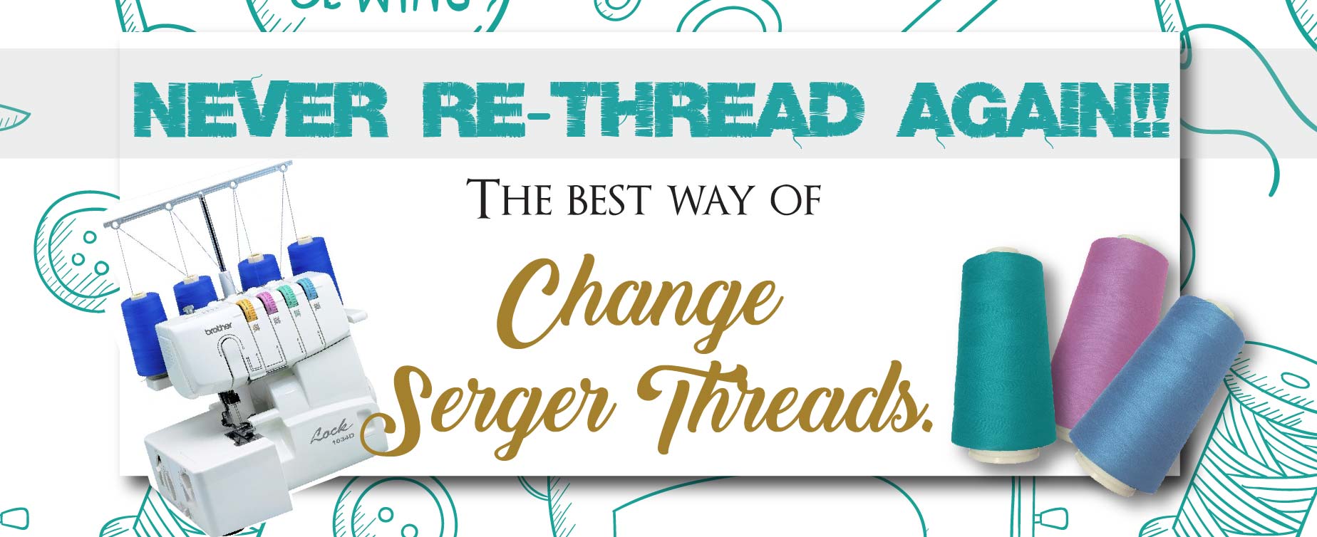 Never re-thread again! The best way to change serger threads.